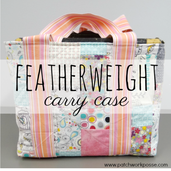 Carry Case Tutorial For Your Featherweight - Patchwork Posse